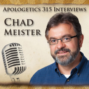 Philosopher Interview: Chad Meister - Apologetics 315