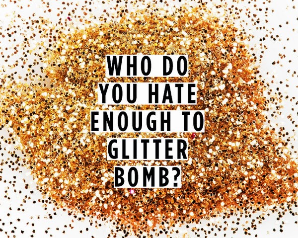 29, Single and Holding: Glitter bomb your "best" friends