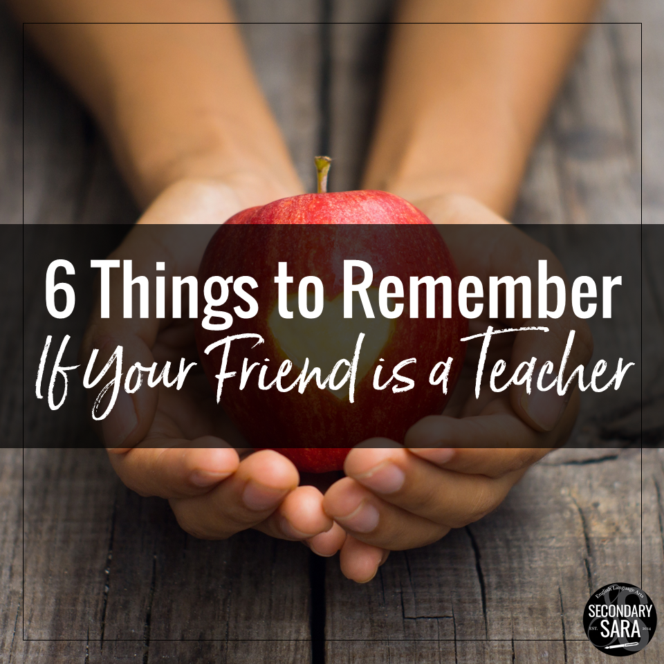 6 Things to Remember if your Friend is a Teacher | SECONDARY SARA