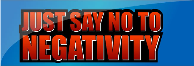 Thought For The Day: JUST SAY NO TO NEGATIVITY
