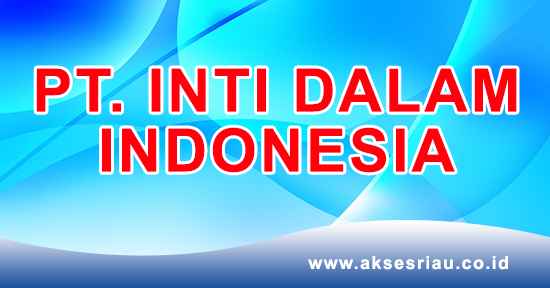 Lowongan PT. Inti Dalam Indonesia Duri Maret 2017