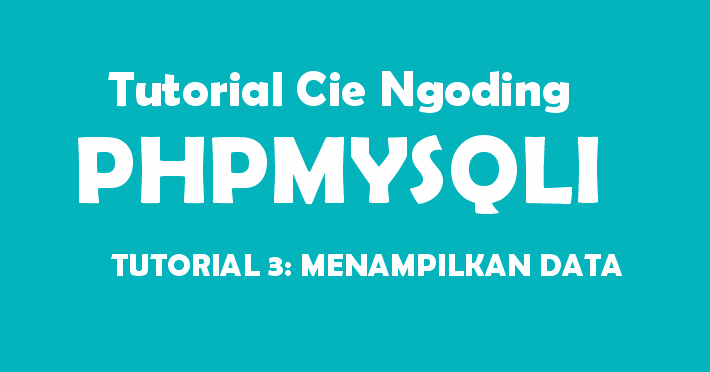Tutorial 3 Phpmysqli Cara Menampilkan Data Cie Ngoding