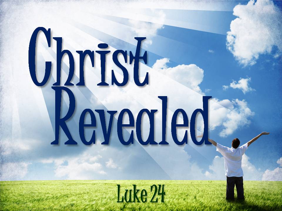 Hope Central Weekly Sermon Notes: Christ Revealed! Luke 24