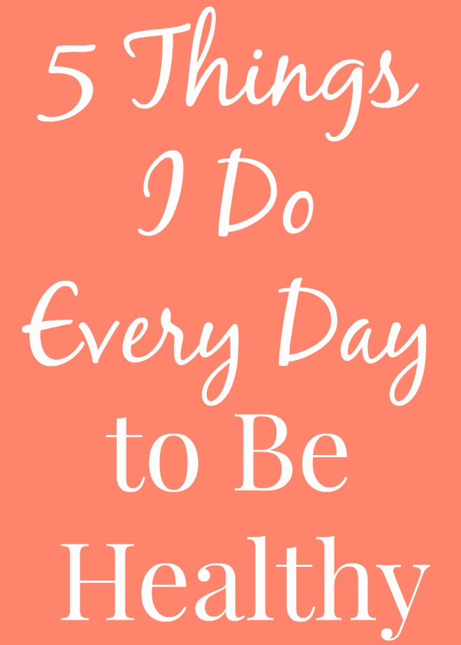 5 Things I Do Every Day to Be Healthy | The Nutritionist Reviews