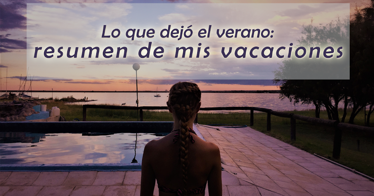 Lo que dejó el verano: resumen de mis vacaciones (PARTE 1 ...