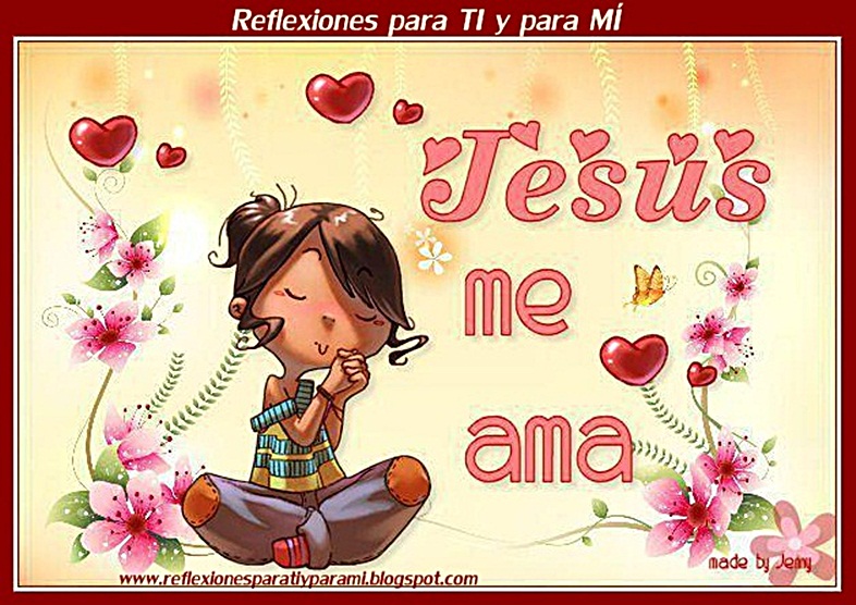 Reflexiones para TI y para MÍ: * Jesus me ama