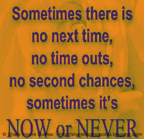 Sometimes there is no next time, no time outs, no second chances ...