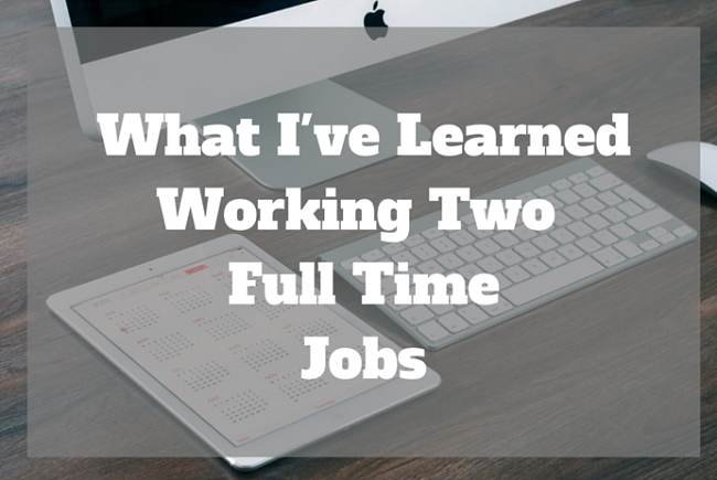 Indecisively Restless: What I've Learned Working Two Full Time Jobs