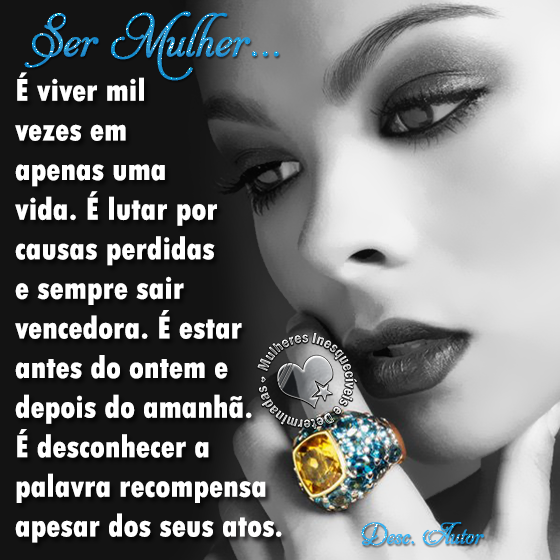 Mulheres Inesquecíveis e Determinadas: Ser Mulher....