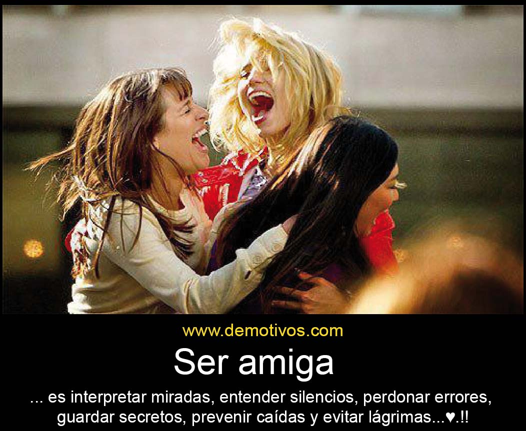Ser Amiga es interpretar Miradas, Entender Silencios, Perdonar Errores ...