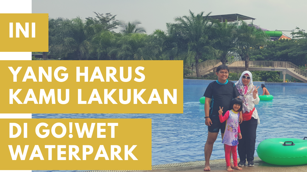 Ini yang harus kamu lakukan bila ke Go! Wet Waterpark, Grand Wisata ...