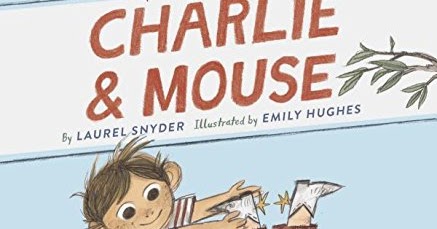 Charlie and Mouse by Laurel Snyder and Emily Hughes (Chronicle Children ...
