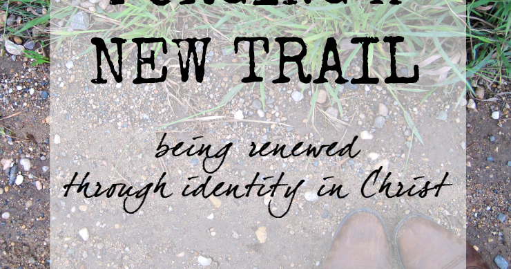 Forging a New Trail : being renewed through identity in Christ | The ...