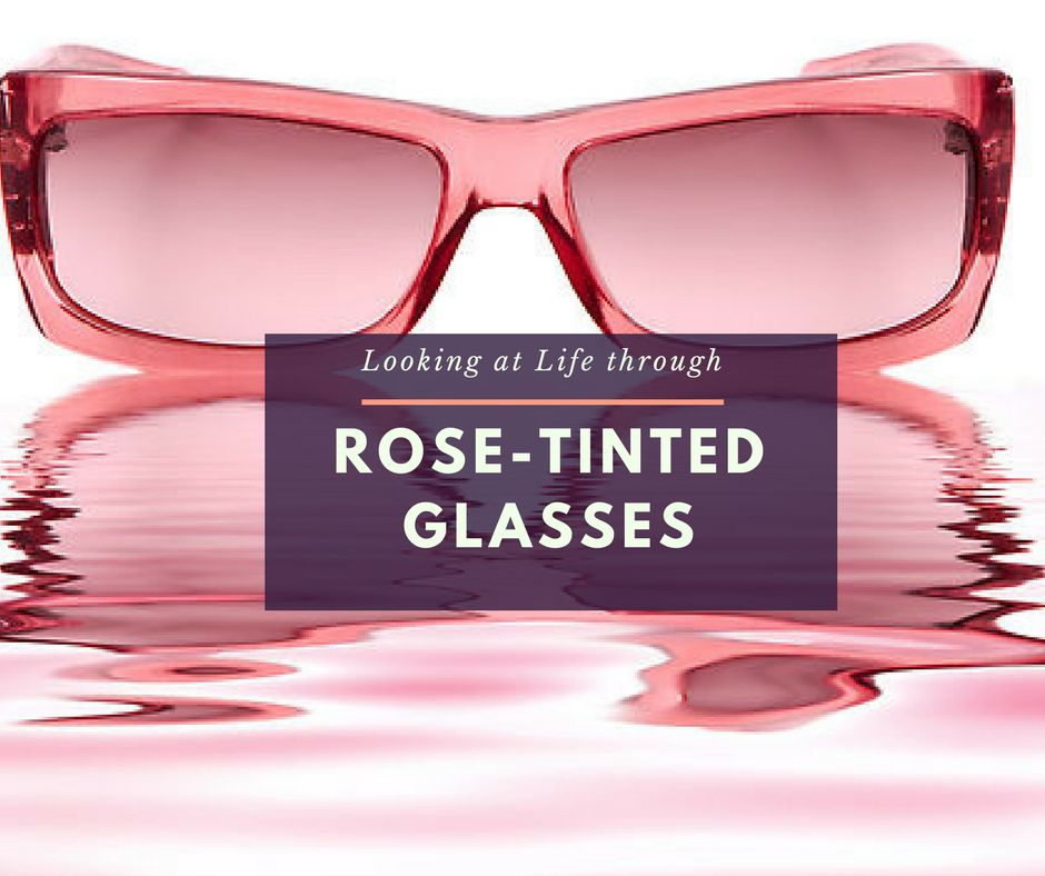 Are you wearing those rose-tinted glasses?