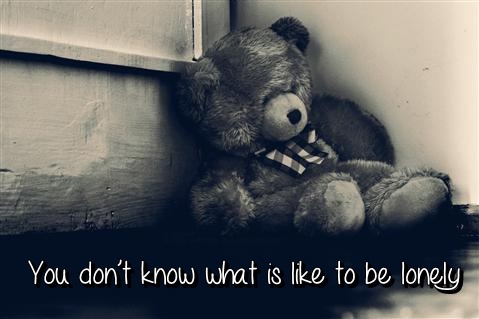 You don’t know what is like to be lonely ~ Quotes Pictures