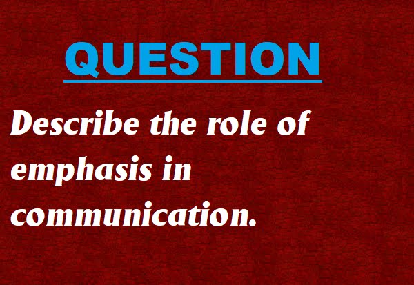 Describe the role of emphasis in communication. - M.M.R cse