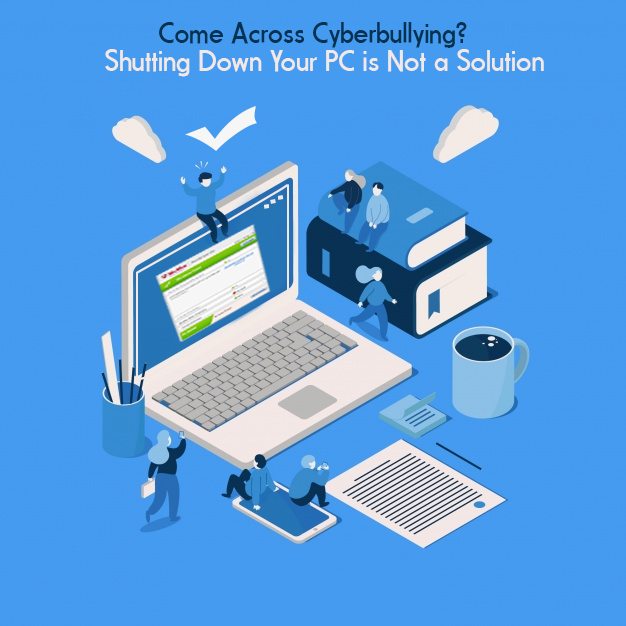 Come Across Cyberbullying? Shutting Down Your PC is Not a Solution