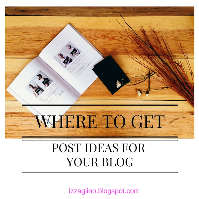 BLOGGING | Where To Get Post Ideas For Your Blog - IzzaGlinoFull