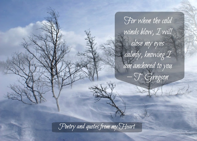 Poetry and quotes from my Heart: For when the cold winds blow, I will ...