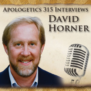 Apologist Interview: David Horner - Apologetics 315