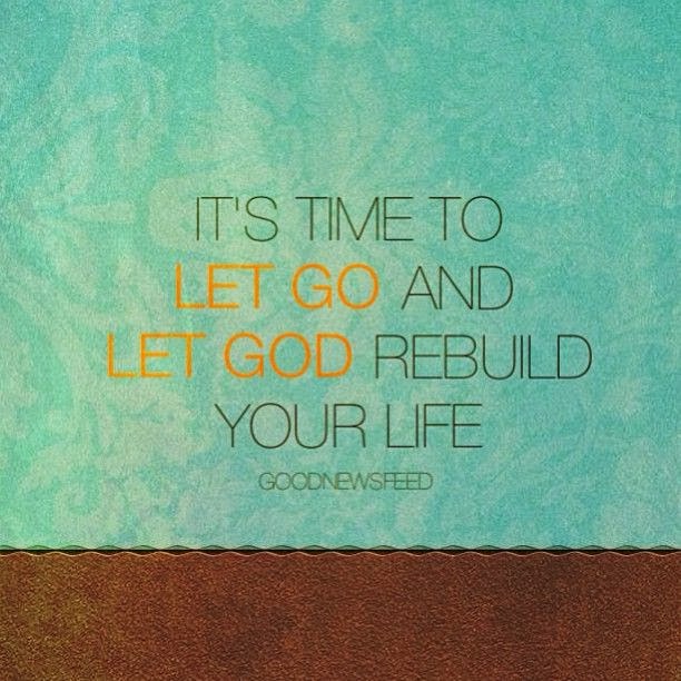 It's time to let go and let God rebuild your life ~ God is Heart