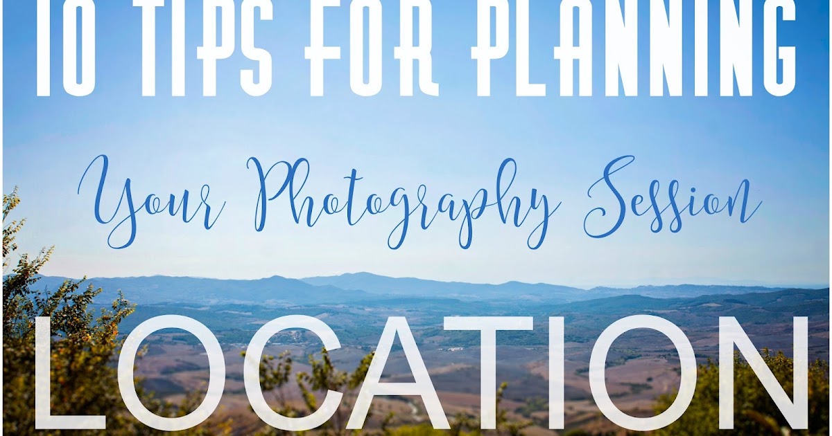 For Photographers | How to Plan the Location for your Photoshoot ...