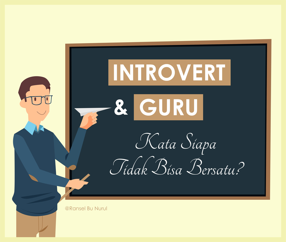 Ransel Bu Nurul: Introvert dan Guru: Kata Siapa Tidak Bisa Bersatu?