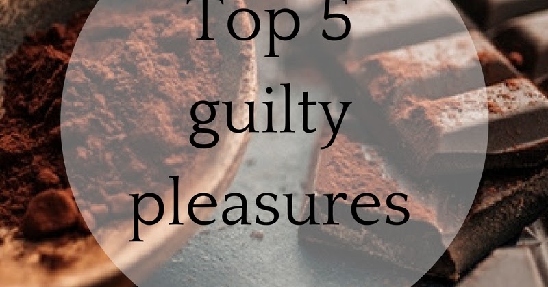 Sarashic: Top 5 guilty pleasures