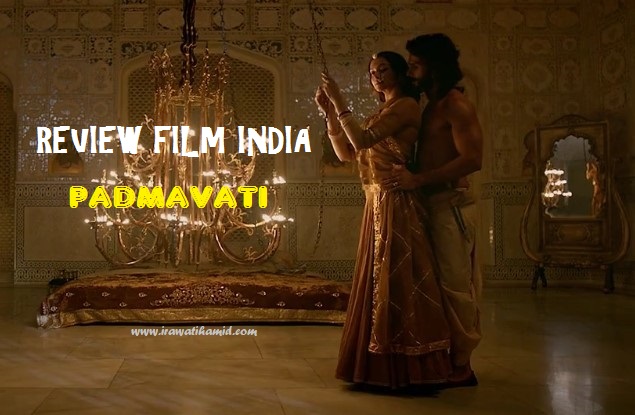 REVIEW; FILM INDIA PADMAVATI (PADMAAVAT) - Bawine Mangada