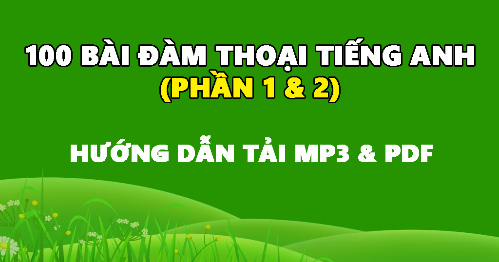 100 bài đàm thoại luyện nói tiếng anh lưu loát kèm file mp3 và pdf | Hi English TV - HiEnglish TV