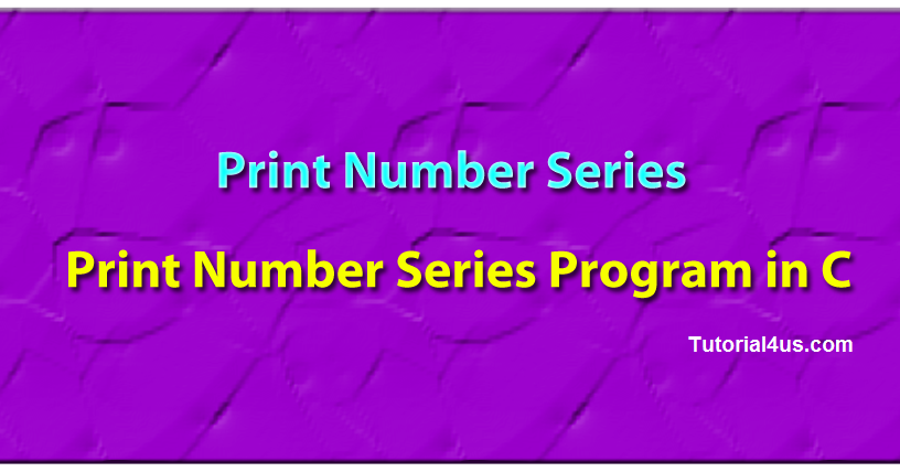 Programming Tutorials: Program to print number series in C