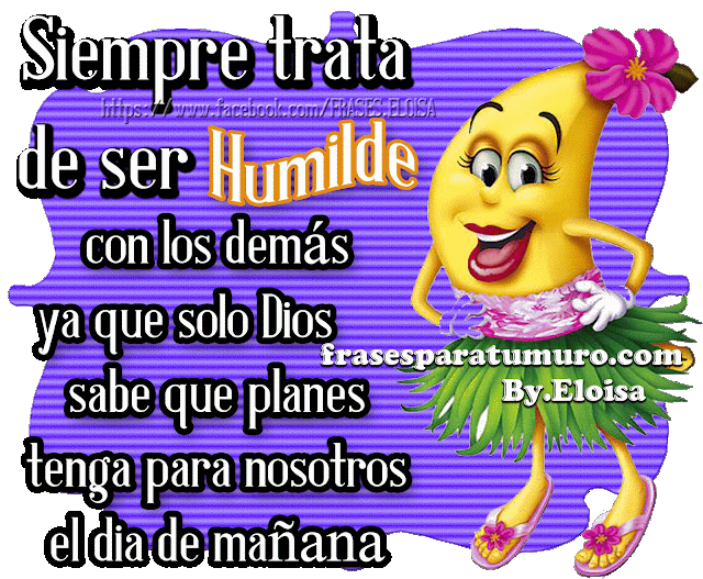 Frases y mas Para tu Muro: Trata de ser humilde con los demas