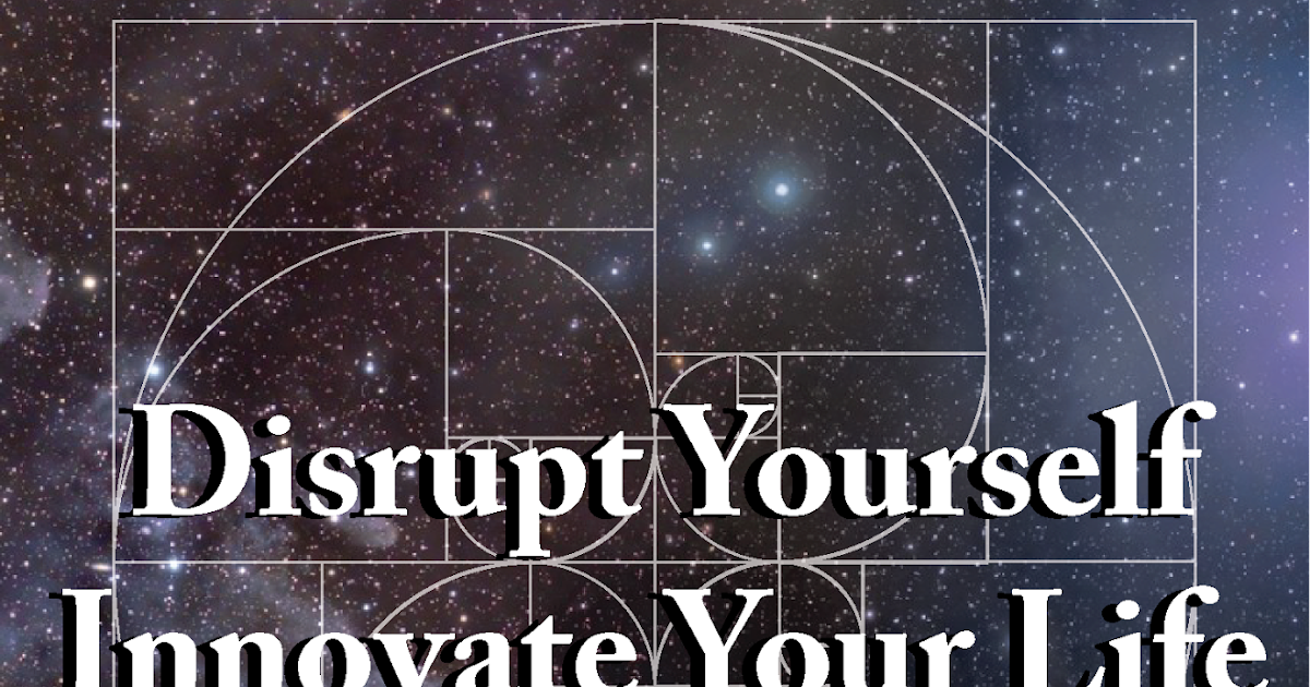 Disrupt Yourself; Innovate Your Life
