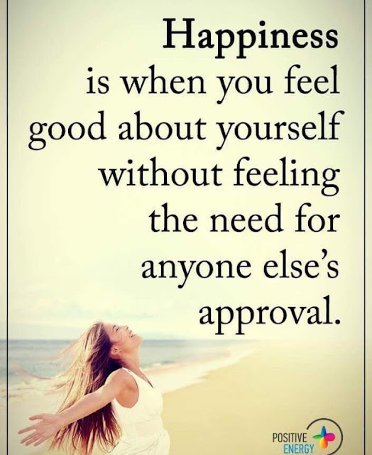 Happiness is when you feel good about yourself without feeling the need ...