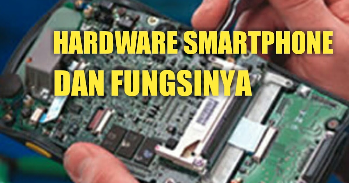 Komponen hardware smartphone dan fungsinya lengkap - IME Android