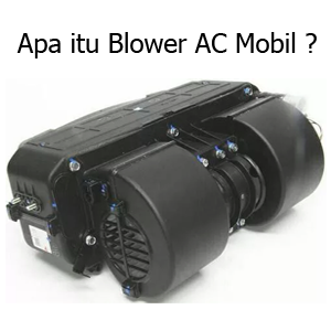 Apa itu Blower AC Mobil? (Fungsi dan Cara Kerjanya)