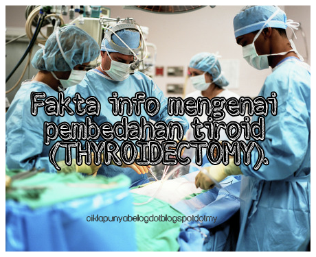 Fakta info mengenai pembedahan tiroid (THYROIDECTOMY). - Nota Cikla