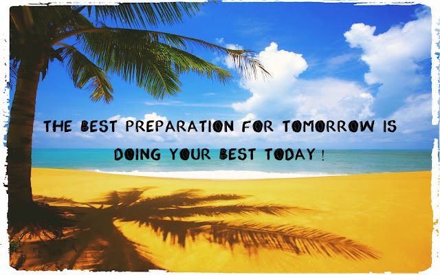 The best preparation for tomorrow is doing your best today ! - Faith