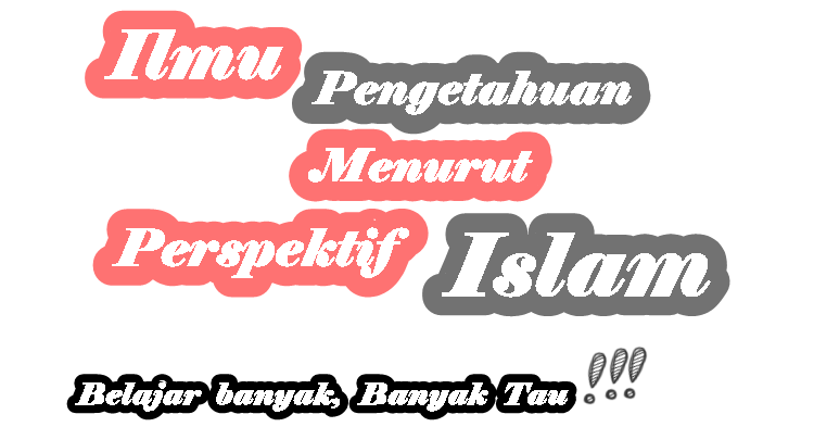 Pengertian Ilmu Pengetahuan Dalam Perspektif Islam - Kumpulan Makalah