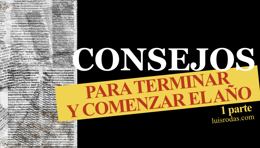 Consejos para terminar y comenzar el año - 1ª parte | luisrodas.com