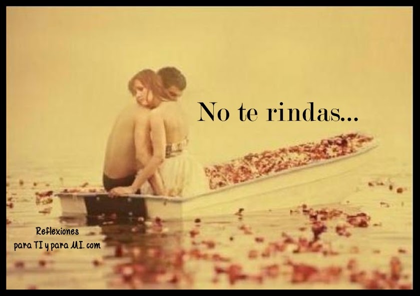 Reflexiones para TI y para MÍ: ** NO TE RINDAS