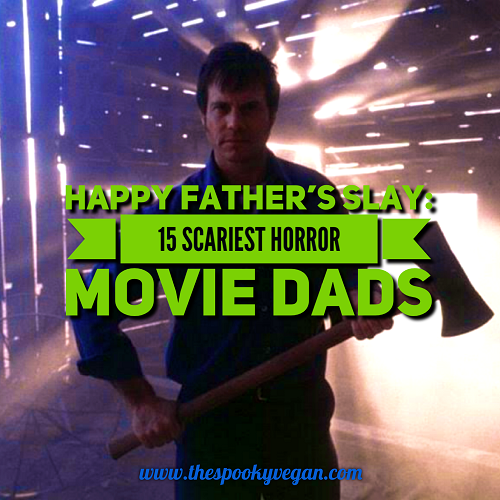 The Spooky Vegan: Happy Father's Slay: 15 Scariest Horror Movie Dads