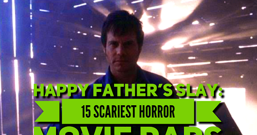 The Spooky Vegan: Happy Father's Slay: 15 Scariest Horror Movie Dads