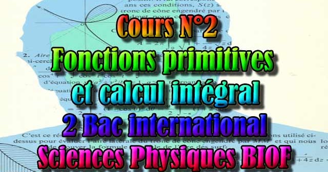 Cours N°2 Fonctions primitives et calcul intégral, sciences physiques biof, 2 bac inter PDF