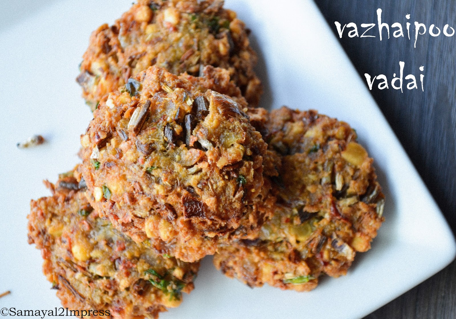 samayal2Impress: VAZHAIPOO VADAI