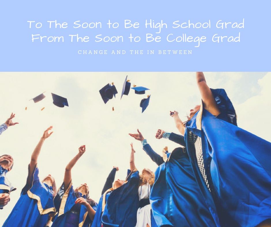 Dear Soon To Be High School Grad, from the Soon to be College Grad