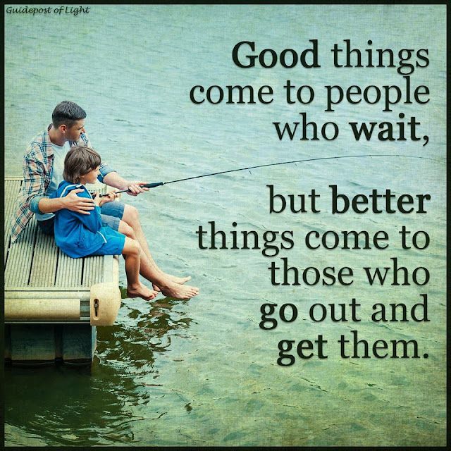 Good things come the people who wait, but better things come to those ...