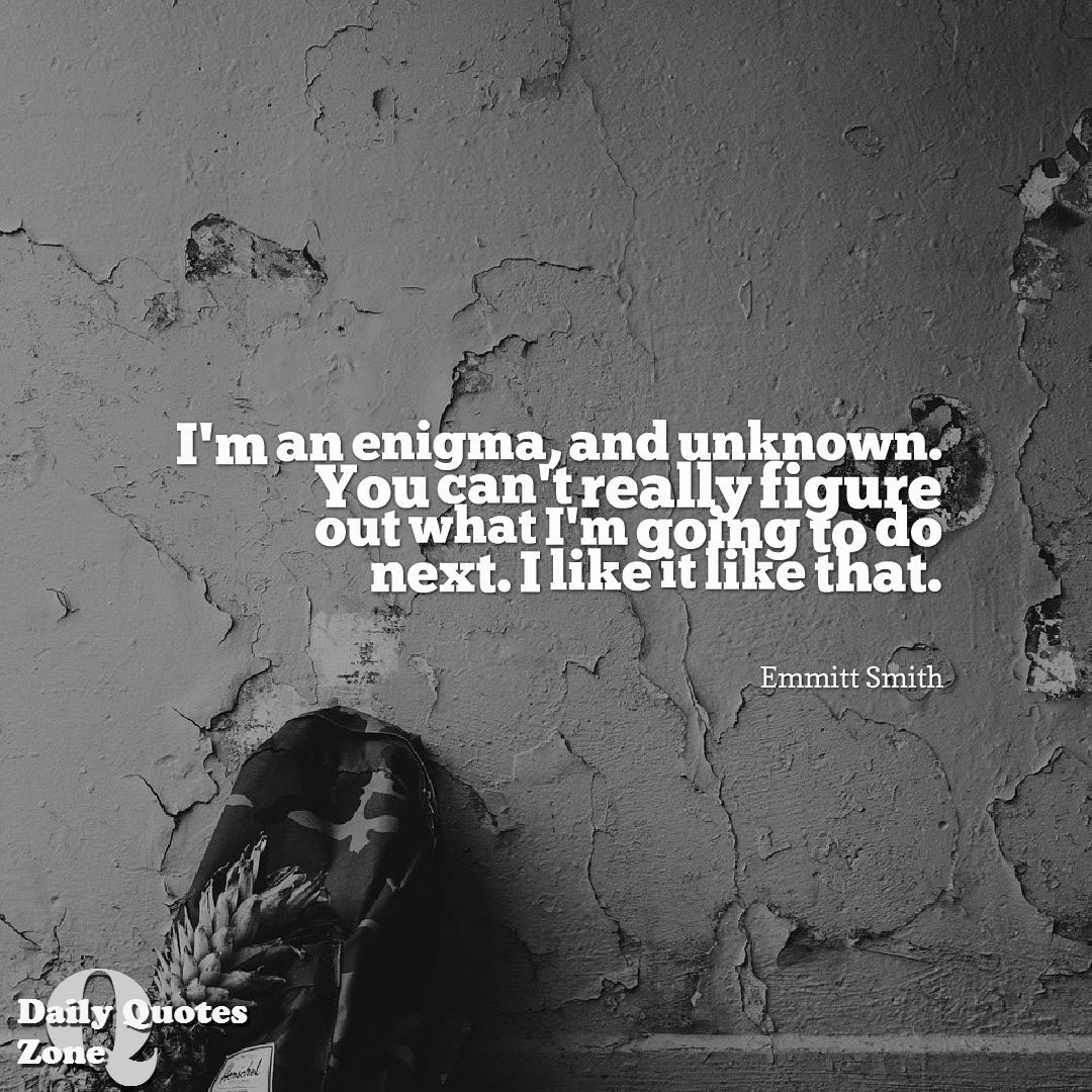 I'm an enigma, an unknown. | Daily Quotes Zone