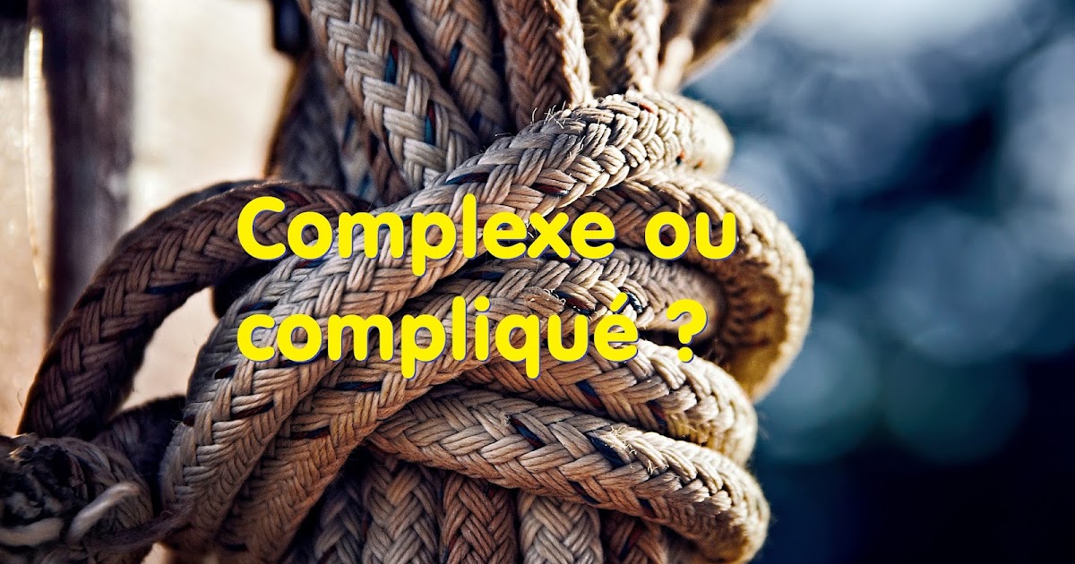 Complexe et compliqué : pas la même chose ! | Orthographe | Le français ...