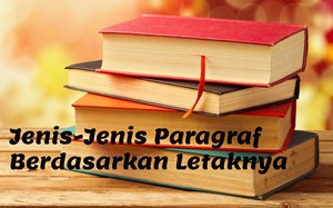 Pengertian Paragraf, Ciri-Ciri Paragraf, dan Jenis-Jenis Paragraf